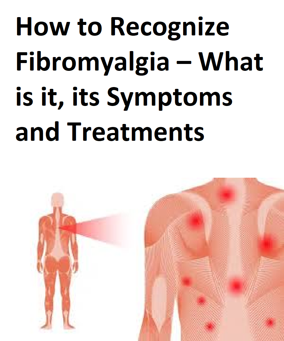 How to Recognize Fibromyalgia – What is it, its Symptoms and Treatments ...