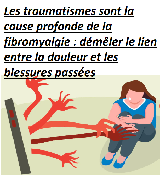 Les traumatismes sont la cause profonde de la fibromyalgie : démêler le ...