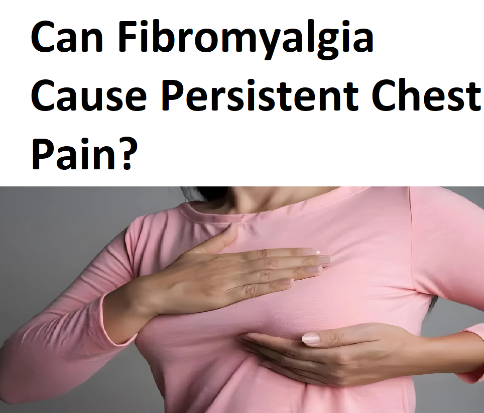 Can Fibromyalgia Cause Persistent Chest Pain? - STAY AWARE WITH US